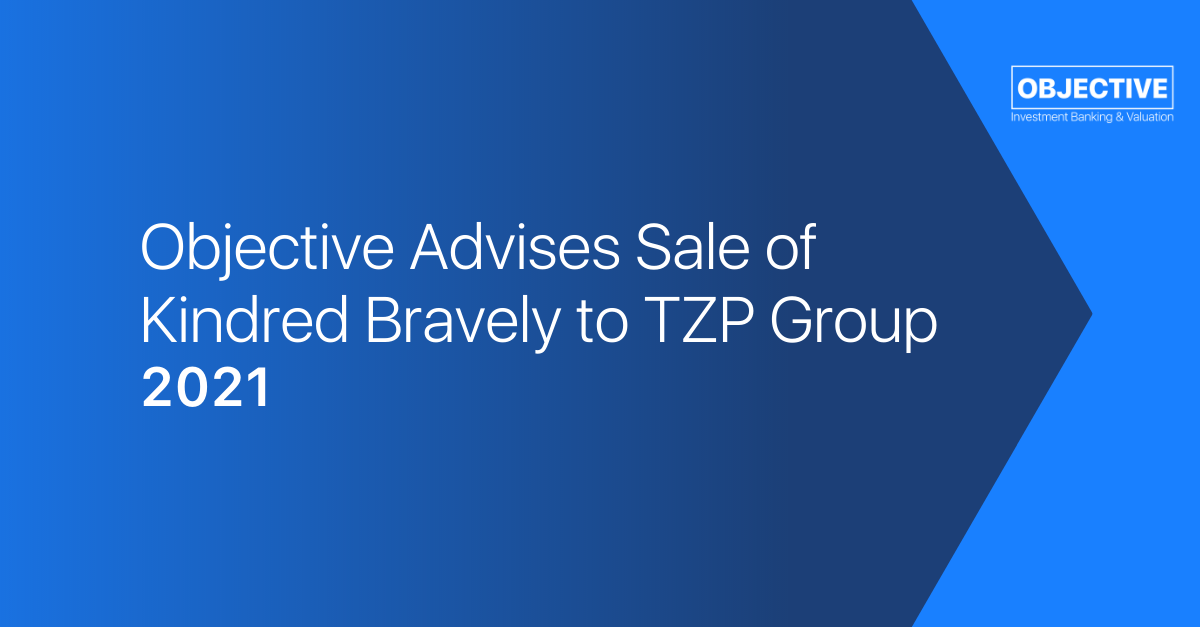 Objective, Investment Banking & Valuation Advises Sale of Kindred Bravely to TZP Group ...