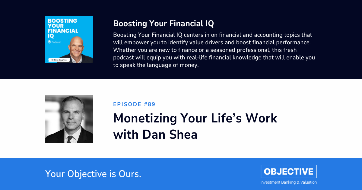 “How to Monetize Your Life's Work” | Boosting Your Financial IQ Podcast Featuring Dan Shea ...